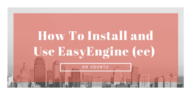 How To Install and Use EasyEngine (ee) on Ubuntu | VEXXHOST