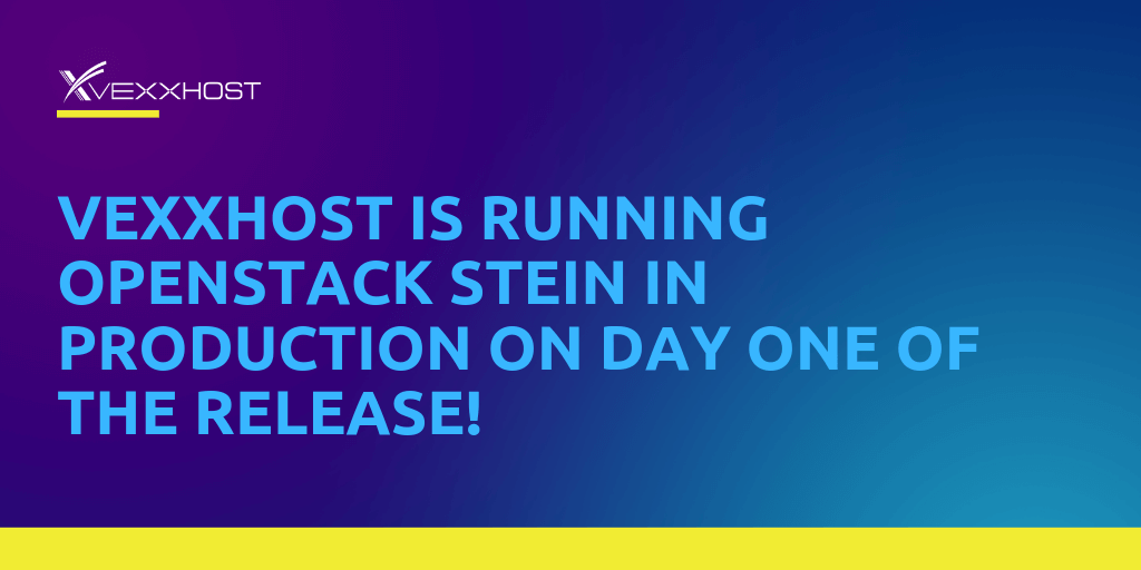 VEXXHOST Is Running OpenStack Stein In Production On Day One Of The Release - VEXXHOST