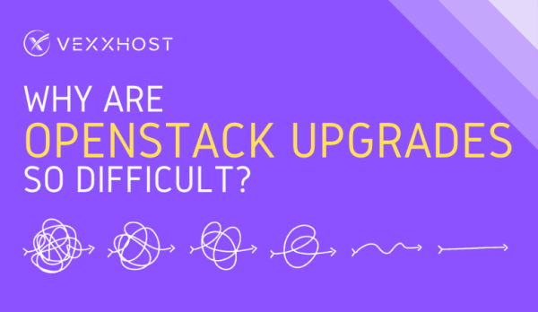 Why are OpenStack Upgrades So Difficult? | VEXXHOST