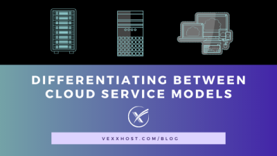 Differentiating between Cloud Service Models | VEXXHOST
