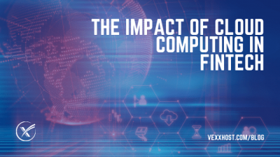 The Impact Of Cloud Computing In Fintech - VEXXHOST