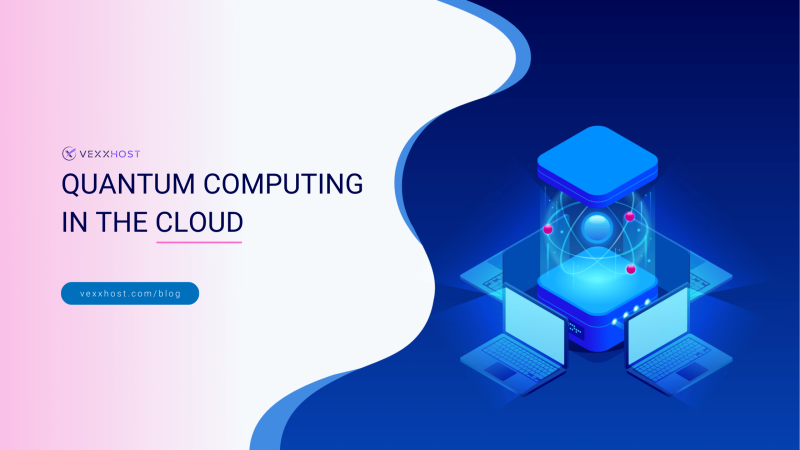 Quantum Computing Inside The Cloud | VEXXHOST