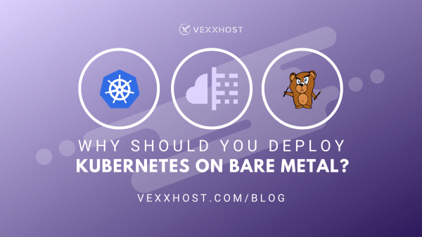 Why Should You Deploy Kubernetes on Bare Metal? | VEXXHOST