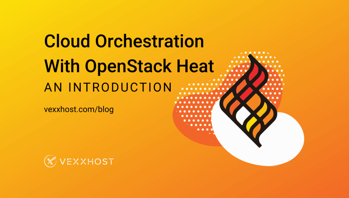 Cloud Orchestration with OpenStack Heat - An Introduction | VEXXHOST