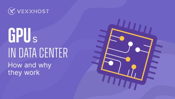 GPUs in Data Center - How and Why They Work | VEXXHOST