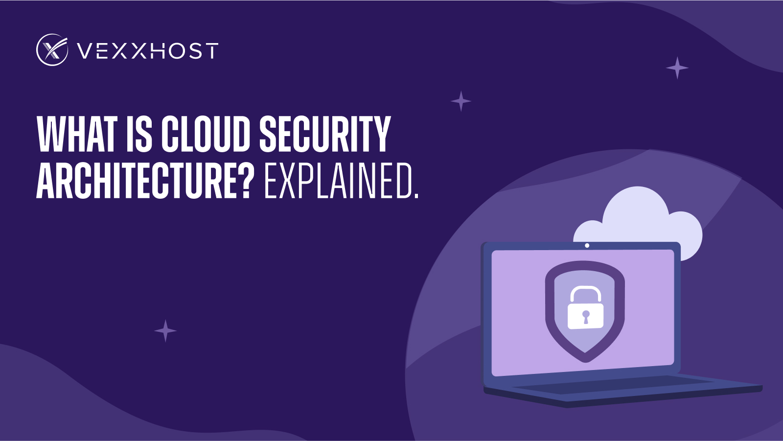 What is Cloud Security Architecture? Explained. | VEXXHOST
