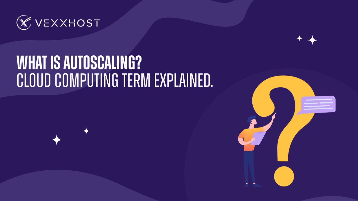 What is Autoscaling? Cloud Computing Term Explained. | VEXXHOST
